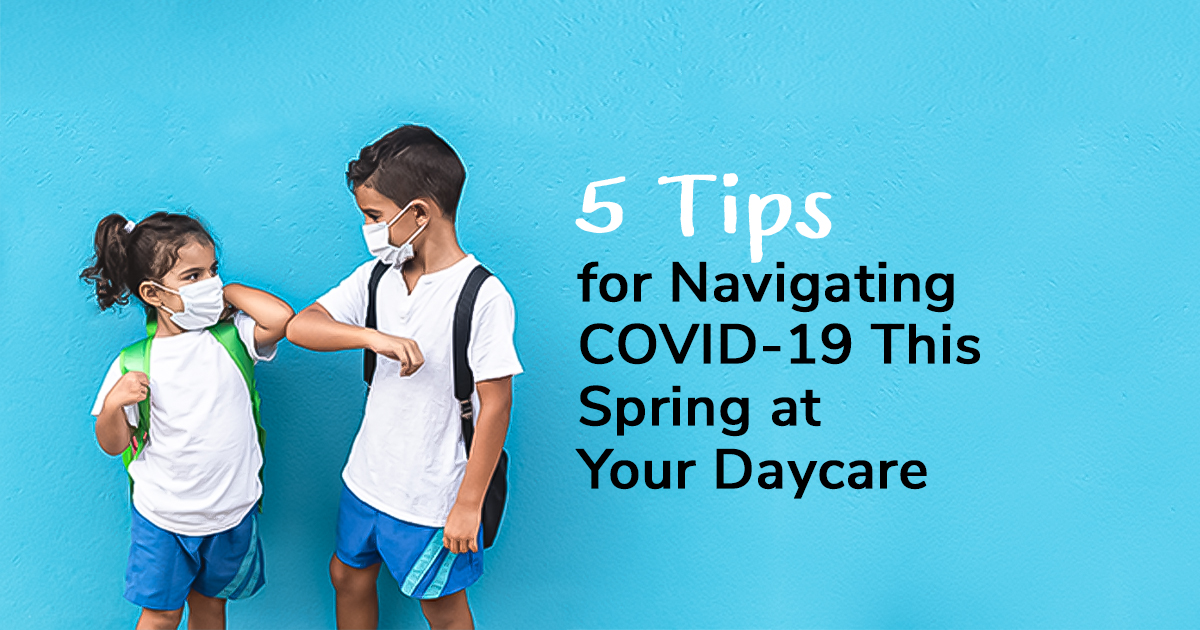 5 Tips for Navigating COVID-19 This Spring at Your Daycare